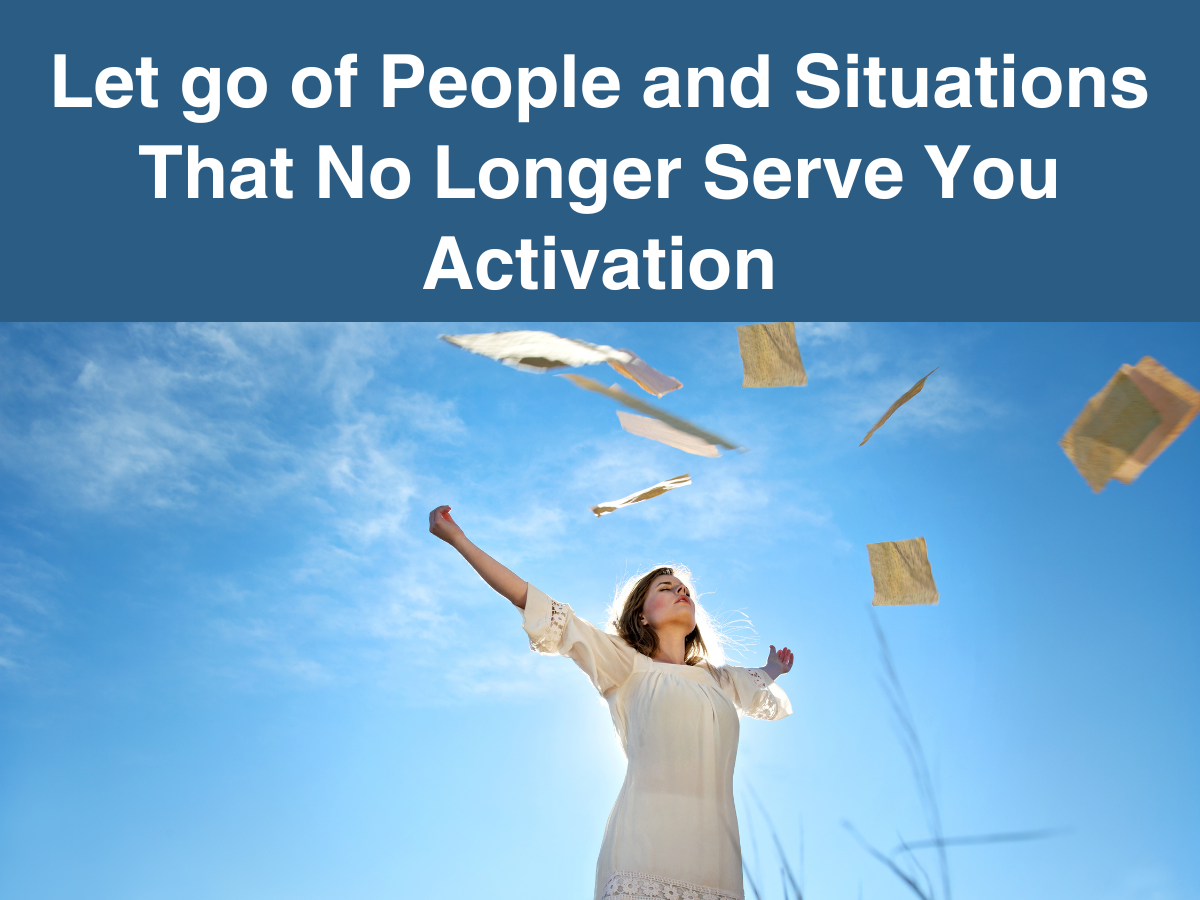 Let Go of People and Situations That No Longer Serve You Activation ...